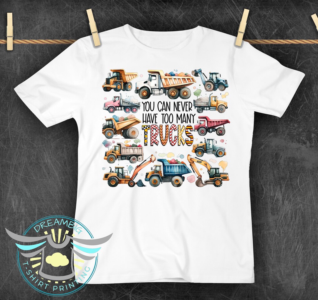 Construction Trucks Shirt, You Never Can Have Too Many Trucks, Dump ...