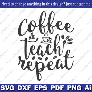 Coffee Teach Repeat Svg | Teacher Svg | Caffeine Quote | Teacher Quote ...
