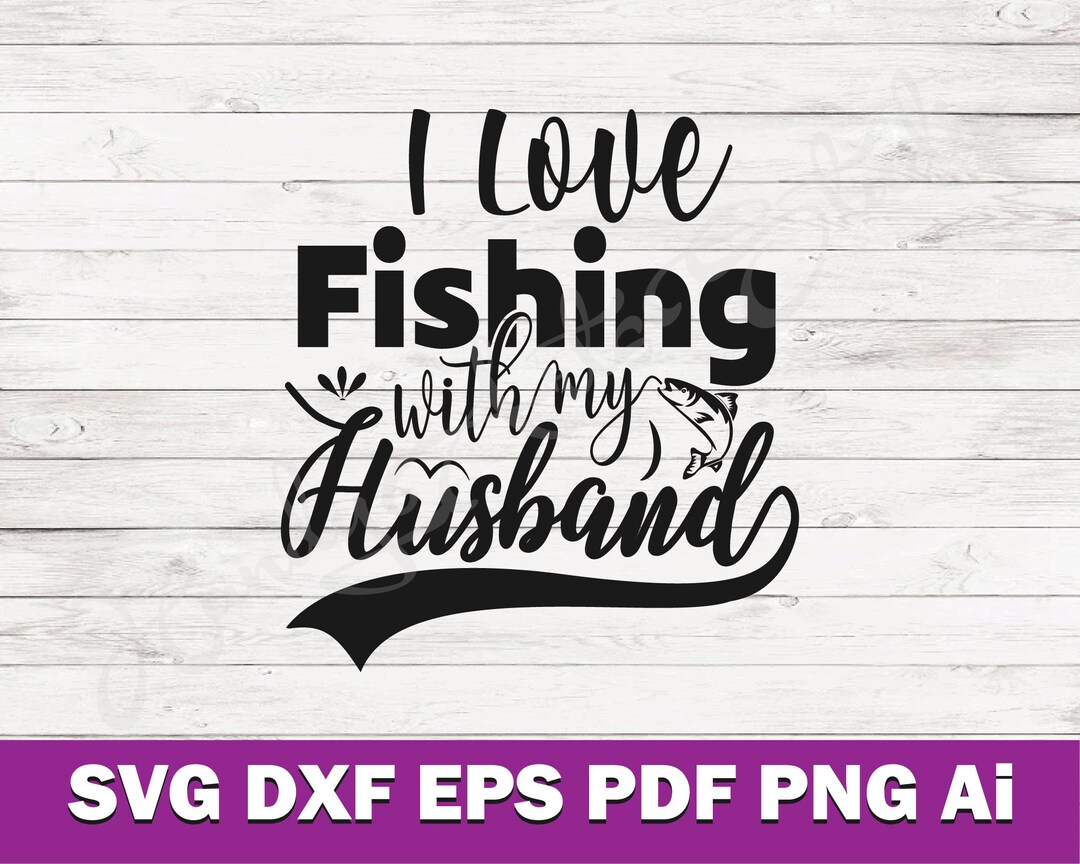 I Love Fishing With My Husband Svg File for Cricut and Silhouette ...