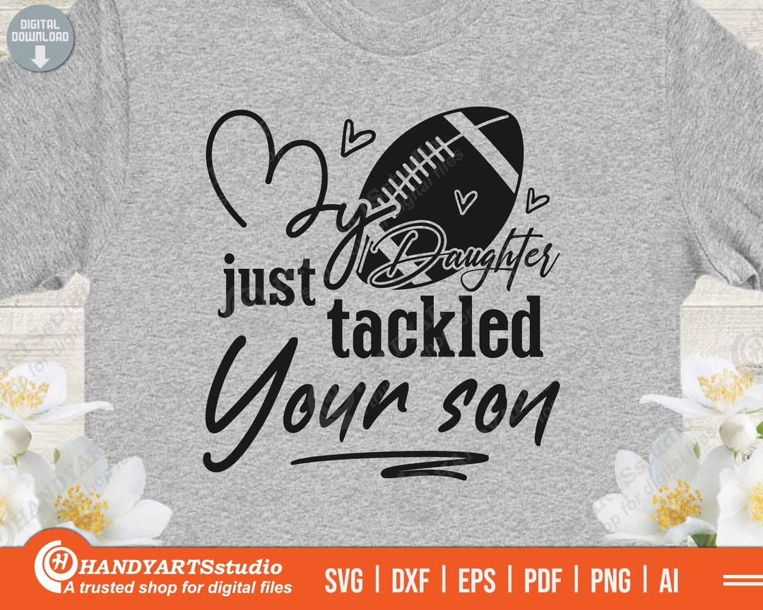 My Daughter Just Tackled Your Son Svg, Football Quote Svg, Girls Shirt ...