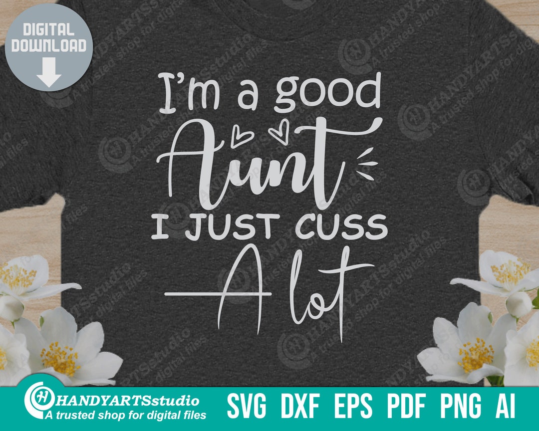 I'm a Good Aunt I Just Cuss a Lot Svg Cutting File, Aunt Life Svg ...