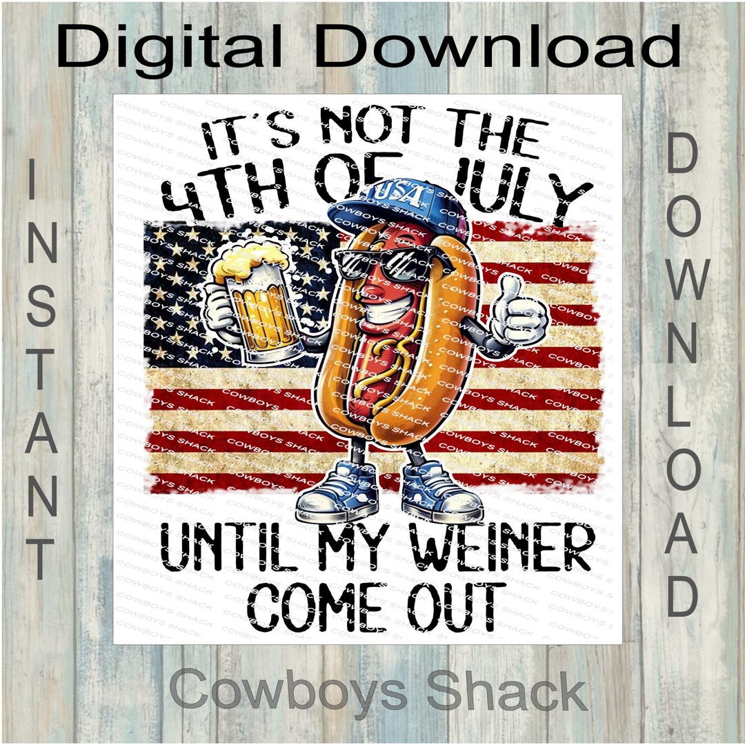 Cutefunnypatriotic It's Not the 4th of July Until My Weiner Come Out ...