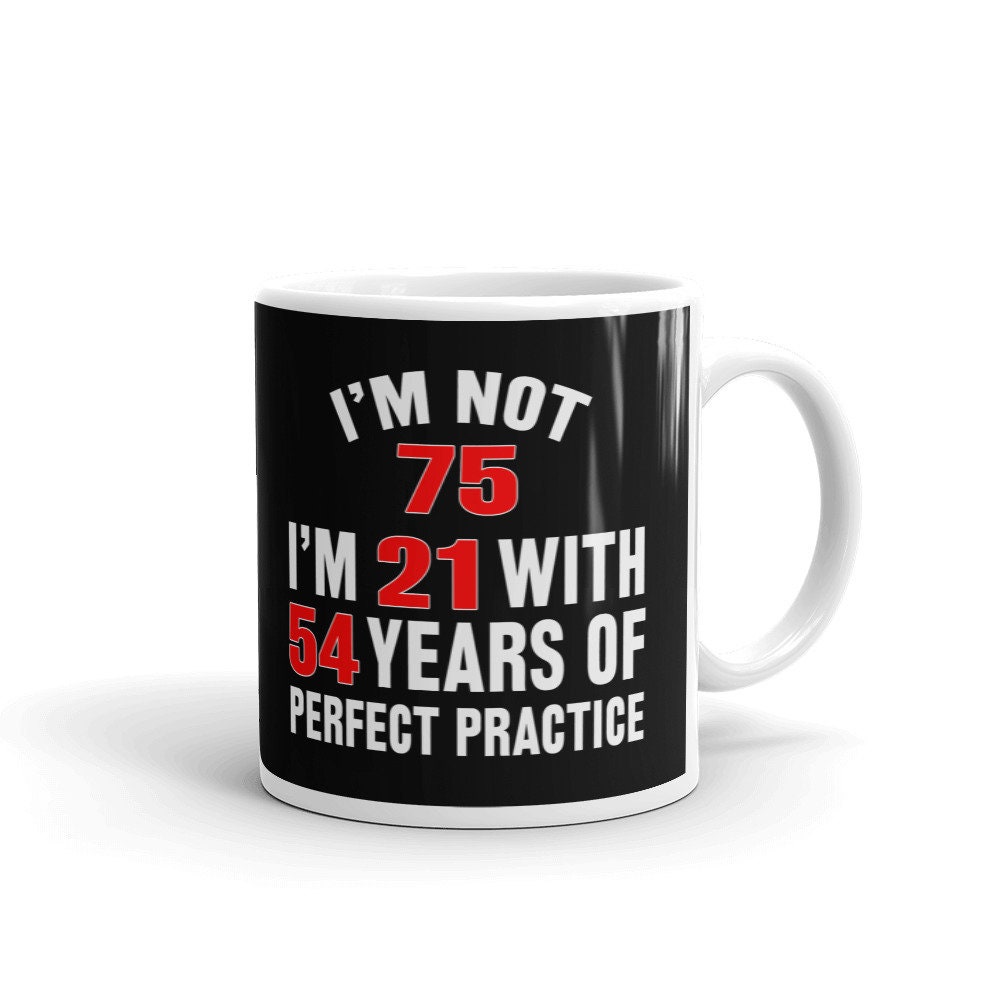 I'm Not 75 I'm 21 With 54 Years Of Perfect Practice | Etsy