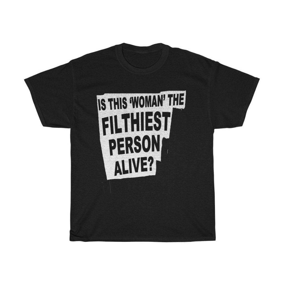 Filthiest Person Alive Shirt - Etsy