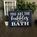 You Are the Bubbles in My Bath Bath Sign Bubble Sign - Etsy