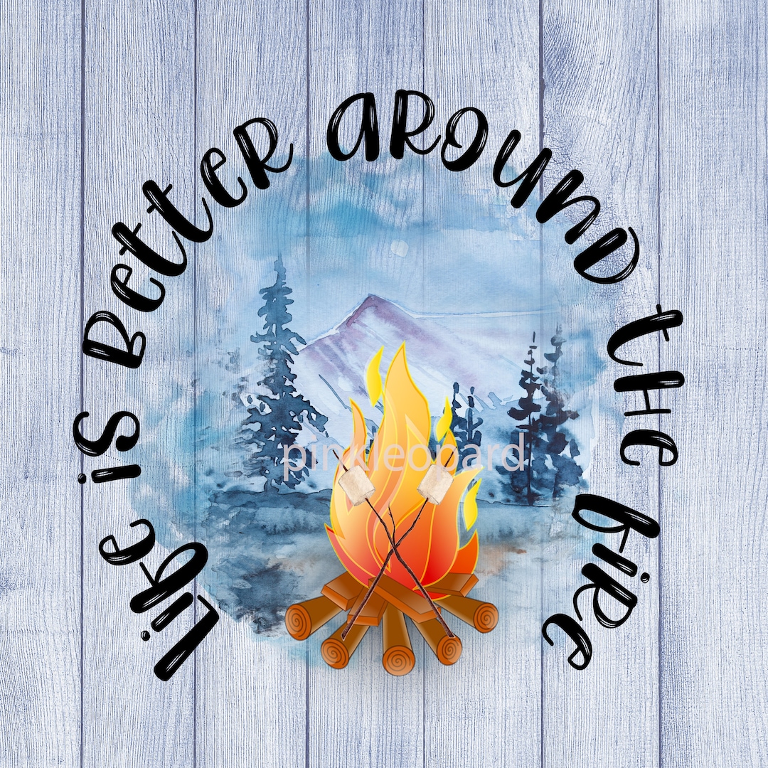 Life is Better Around the Fire Png Sublimation Design Camping Clipart ...