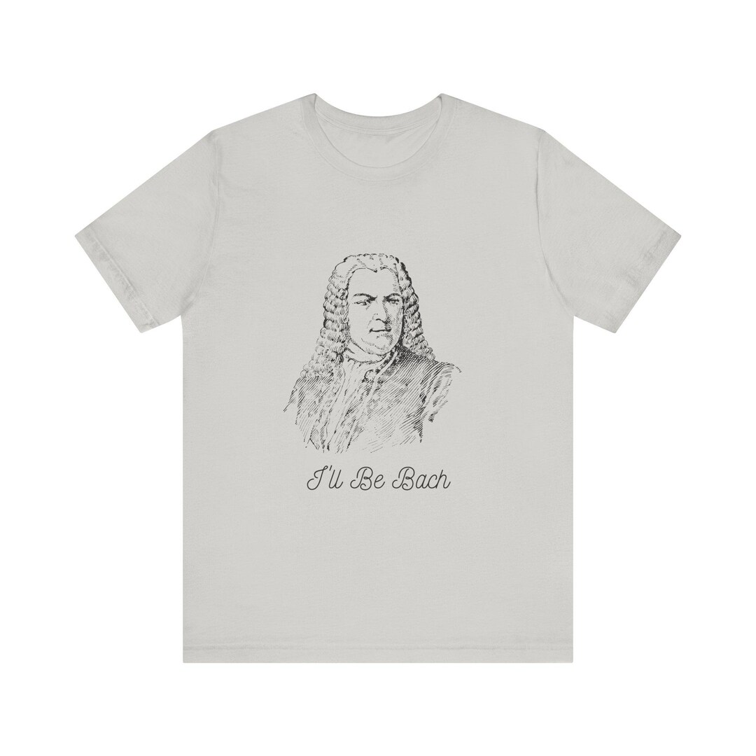 I'll Be Bach Funny Famous Composer Classical Music Artist Cotton T ...