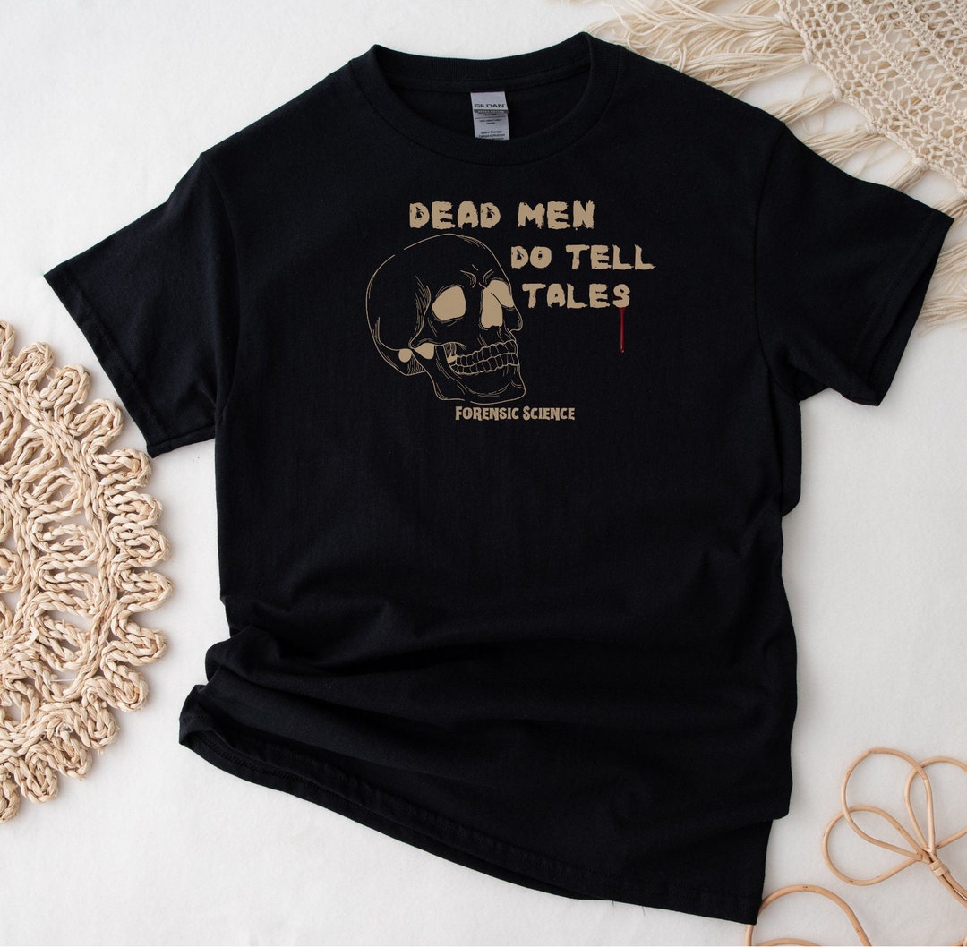 Dead Men Do Tell Tales Forensics Science Tee, Crime Scene Investigation ...