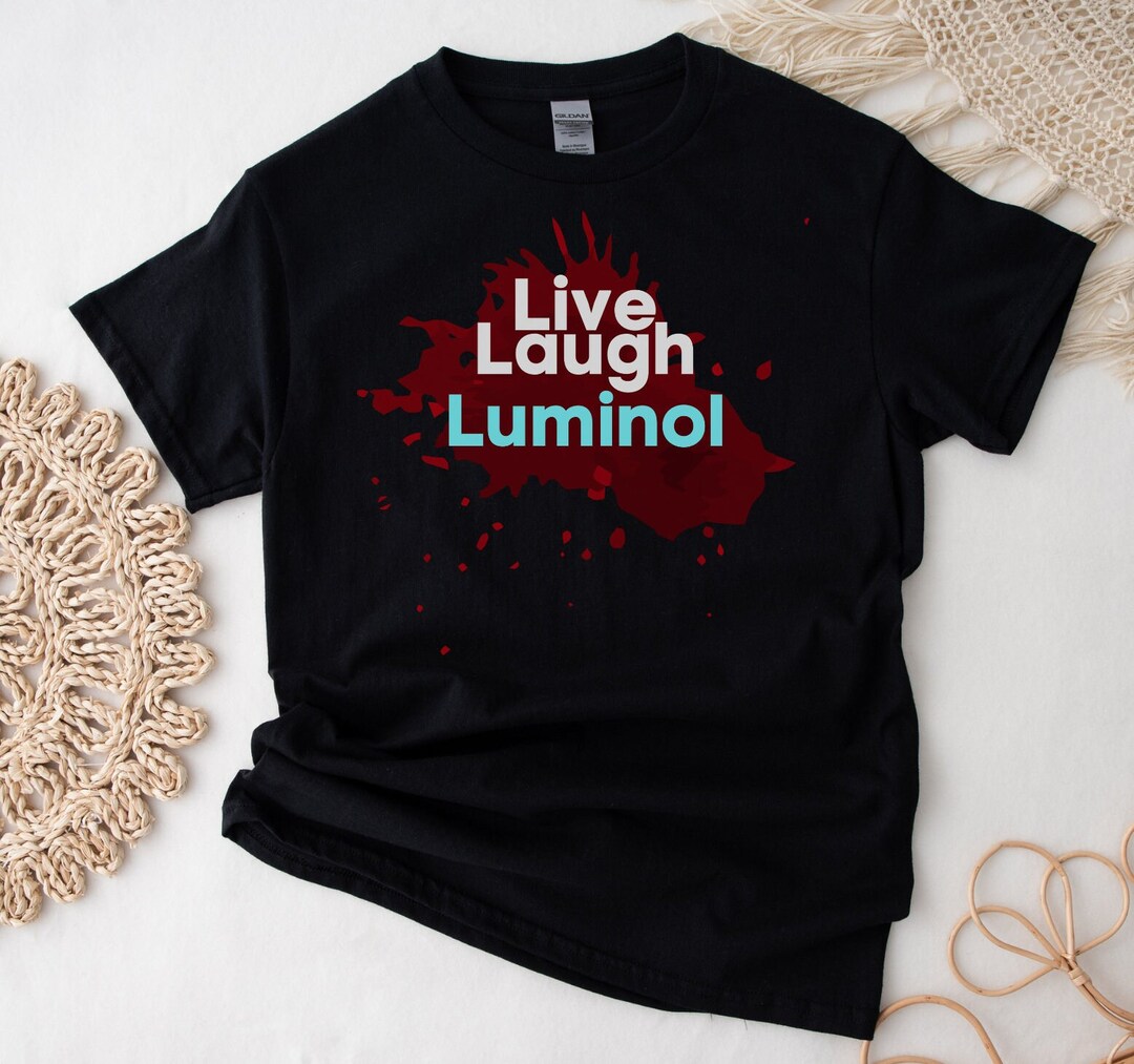 Live Laugh Luminol Blood Spatter Tee, Forensic Science Humor T Shirt ...