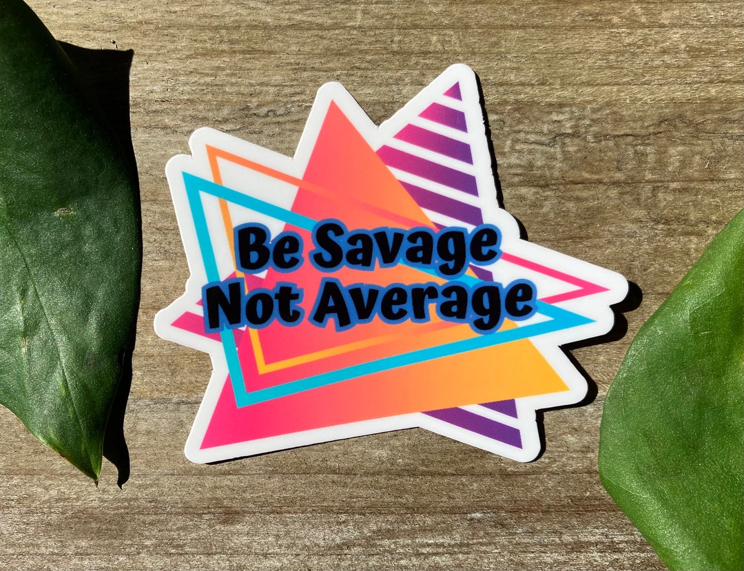 Be Savage Not Average Sticker, Mental Health, Inspirational, Self Care ...