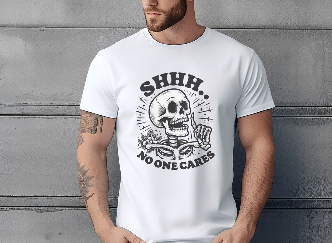 Shhh No One Cares T-shirt, No Cares Shirt, Skeleton T-shirt, Quiet ...