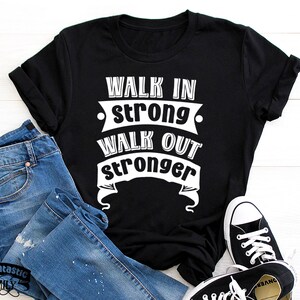 Motivational Saying T-shirt, Walk in Strong Walk Out Stronger ...