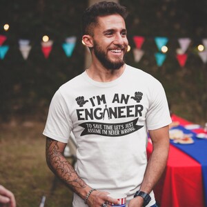 Engineer Shirt, I'm an Engineer Let's Just Assume I'm Never Wrong ...
