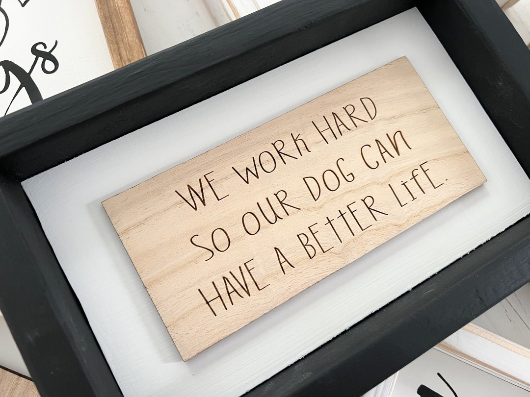 READY TO SHIP, We Work Hard so Our Dog Can Have a Better Life, Dog Home ...