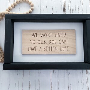 READY TO SHIP, We Work Hard so Our Dog Can Have a Better Life, Dog Home ...