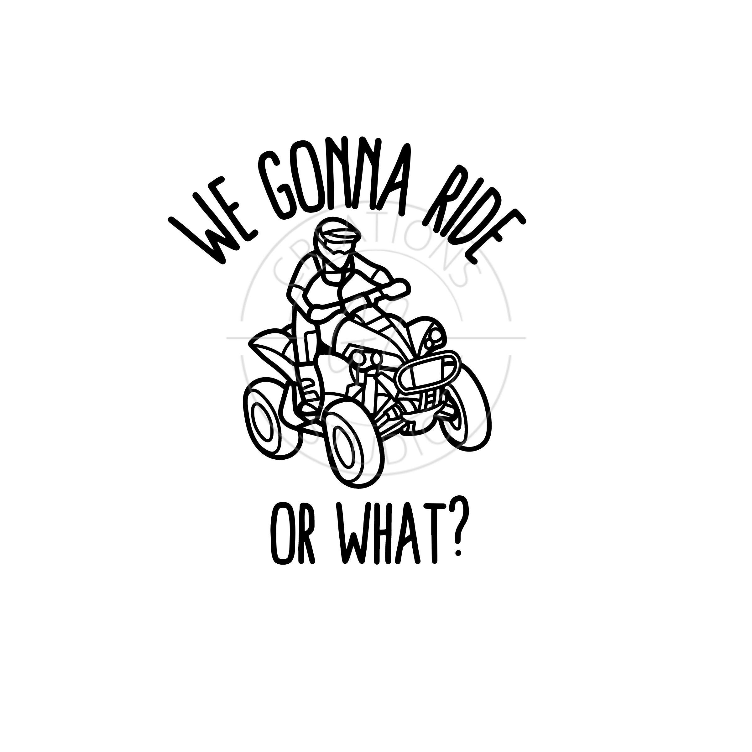 ATV PNG, Gonna Ride or What PNG, Atv Riding Printable Download, Cricut ...