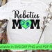 ROBOTICS Mom SVG, Robotics, Robotics Shirt Svg, Robotics Club, Cricut ...