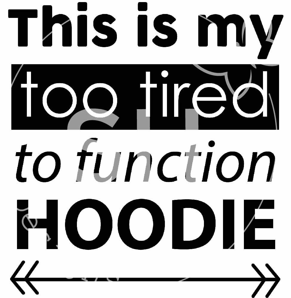 Too Tired to Function Hoodie Svg, Png, Dxf Cricut Cut File, Sassy Svg ...