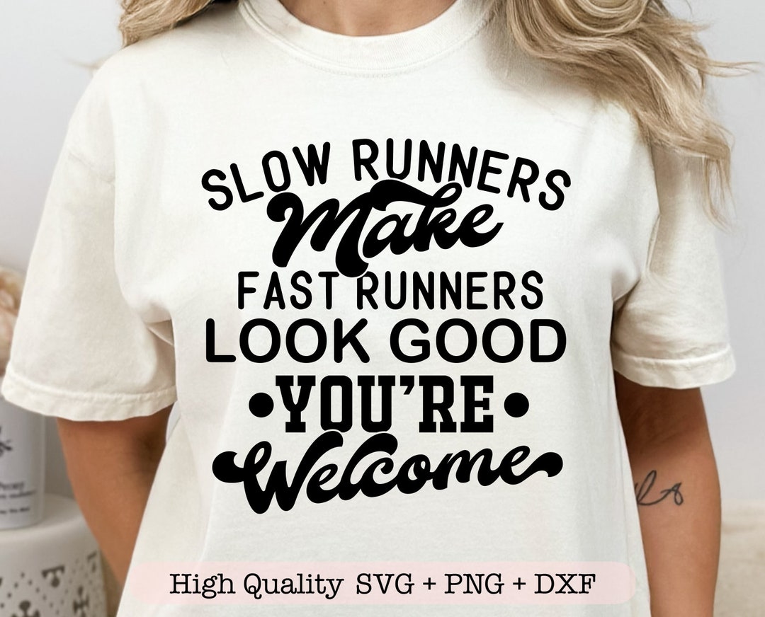 Slow Runners Make Fast Runners Look Good You're Welcome Svg, Slow ...