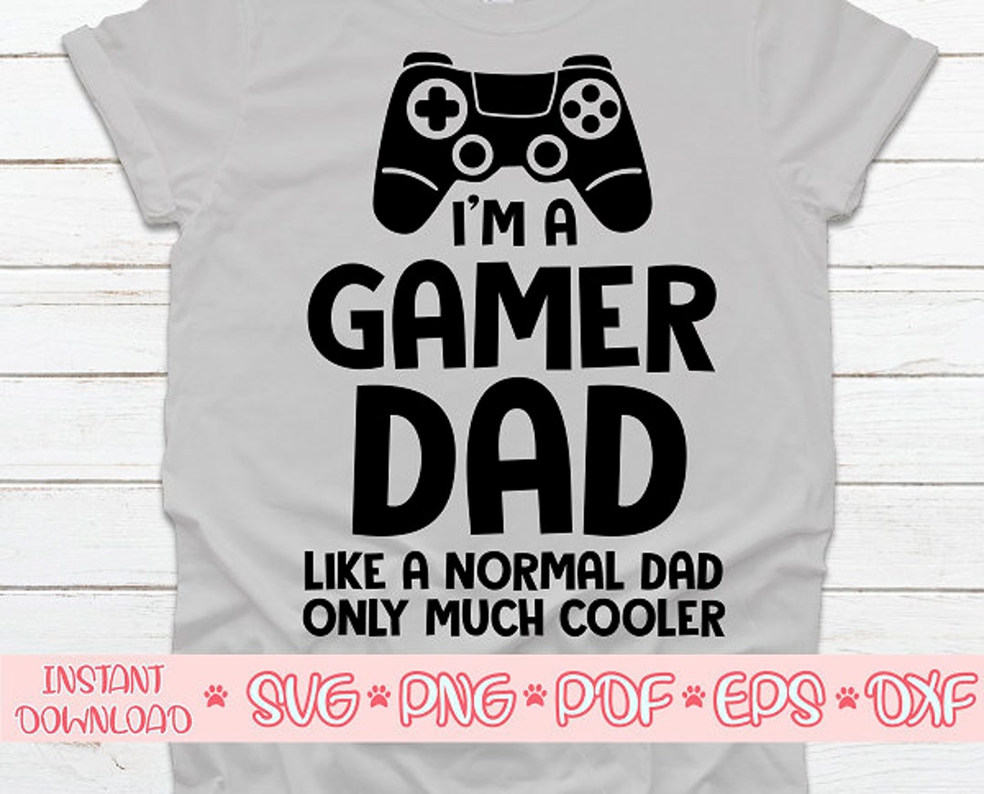I'm a Gamer Dad Svg,dad Svg,like a Normal Dad Only Much Cooler Svg ...