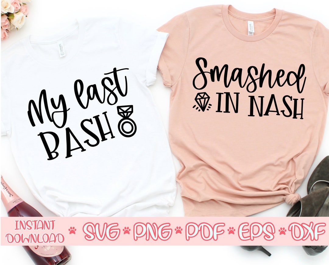 Smashed in Nash Svg,my Last Bash Svg,bachelorette Party Svg,bridal ...