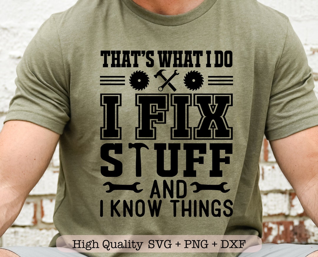 That's What I Do I Fix Stuff and I Know Things Svg, Funny Dad Svg ...