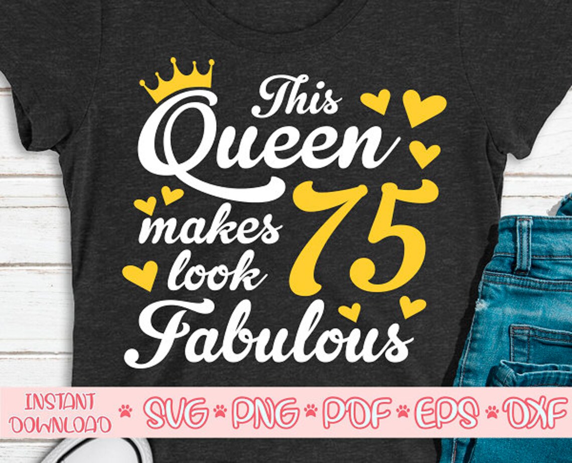 This Queen Makes 75 Look Fabulous Svg,birthday Queen Svg,birthday Girl ...