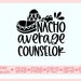 Nacho Average Counselor Svg,cinco De Mayo Svg,nacho Average Counselor ...