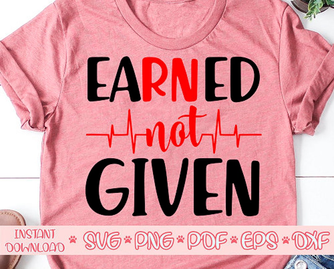 Earned Not Given Svg,nurse Svg,nurse Life Svg,earned Not Given Shirt ...