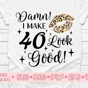 Damn I Make 40 Look Good Svg,birthday Queen Svg,birthday Girl Svg ...