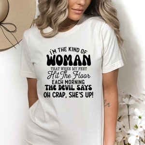I'm the Kind of Woman That When My Feet Hit the Floor Each Morning the ...