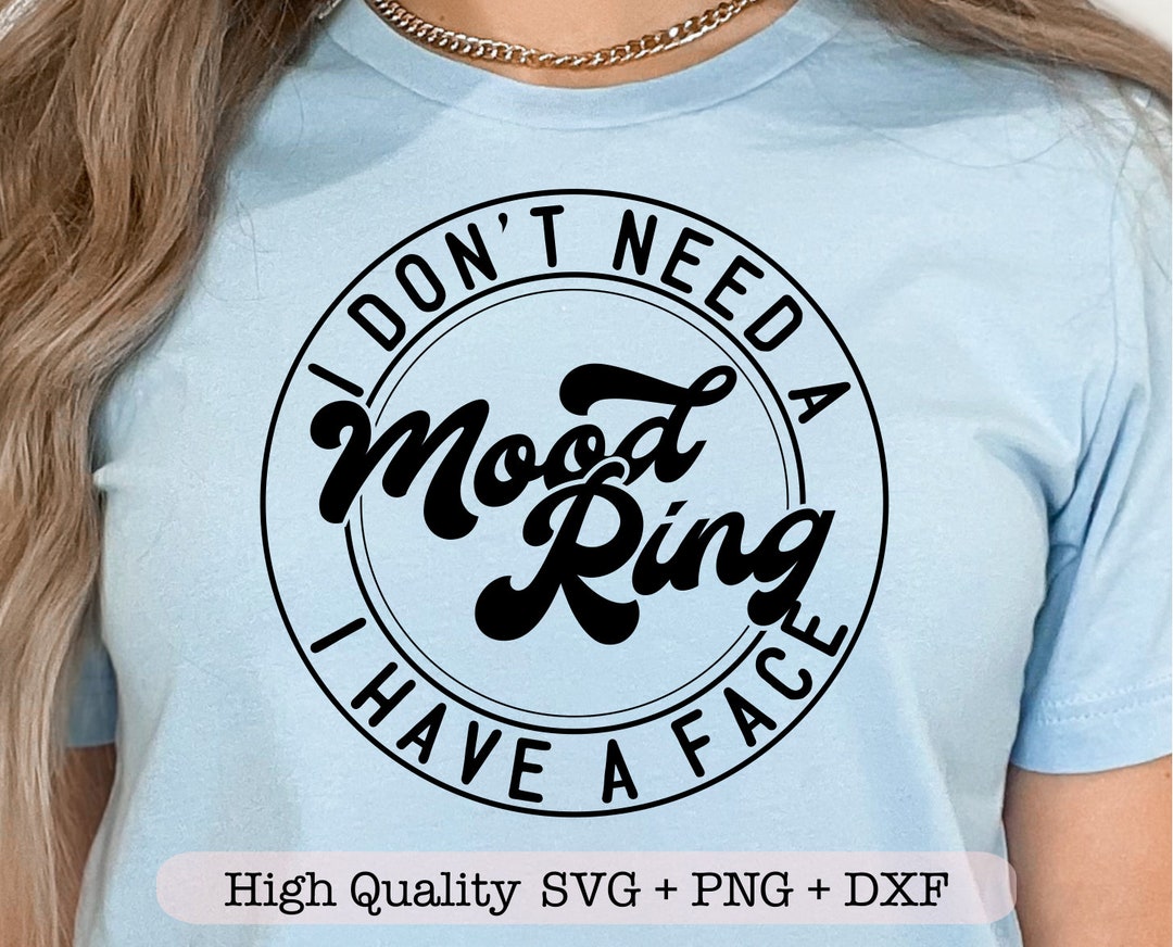 I Don’t Need A Mood Ring I Have A Face Svg, Adult Humor Svg, Sarcastic ...