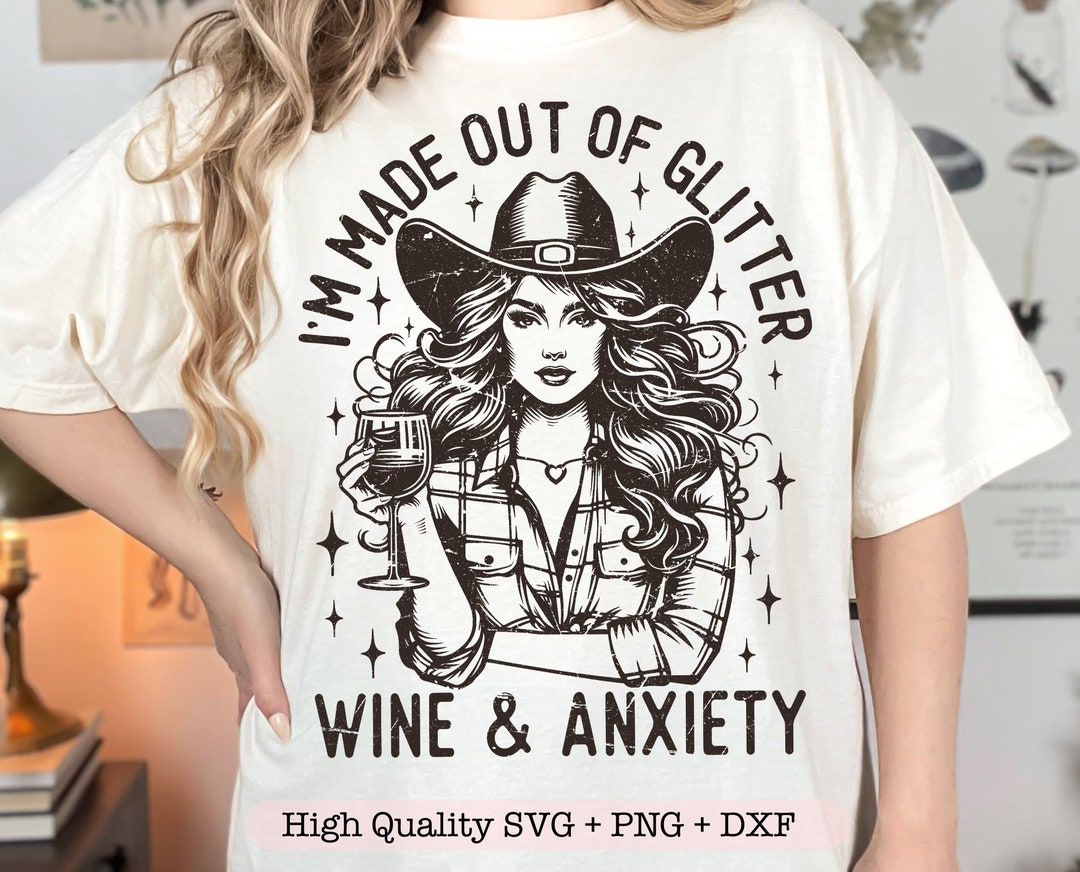 I'm Made Out of Glitter Wine and Anxiety SVG PNG, Funny Cowgirl Svg ...