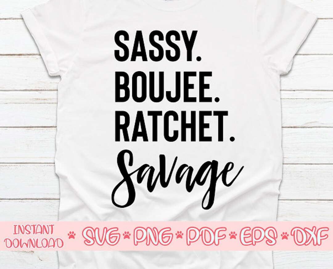 Sassy Boujee Ratchet Savage Svg,shirt Svg,t-shirt Svg,shirt Svg for ...