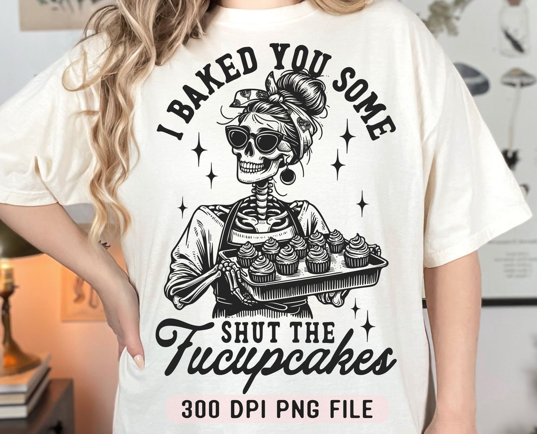 I Baked You Some Shut the Fucupcakes PNG, Sarcastic Baking Skeleton Png ...