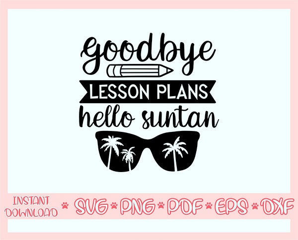 Goodbye Lesson Plans Hello Suntan Svg,last Day Svg,end of School Svg ...