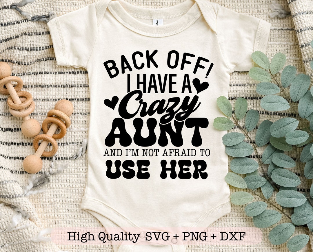 Back off I Have a Crazy Aunt and I'm Not Afraid to Use Her Svg, Baby Onesie Svg, Kids Shirt Svg ...
