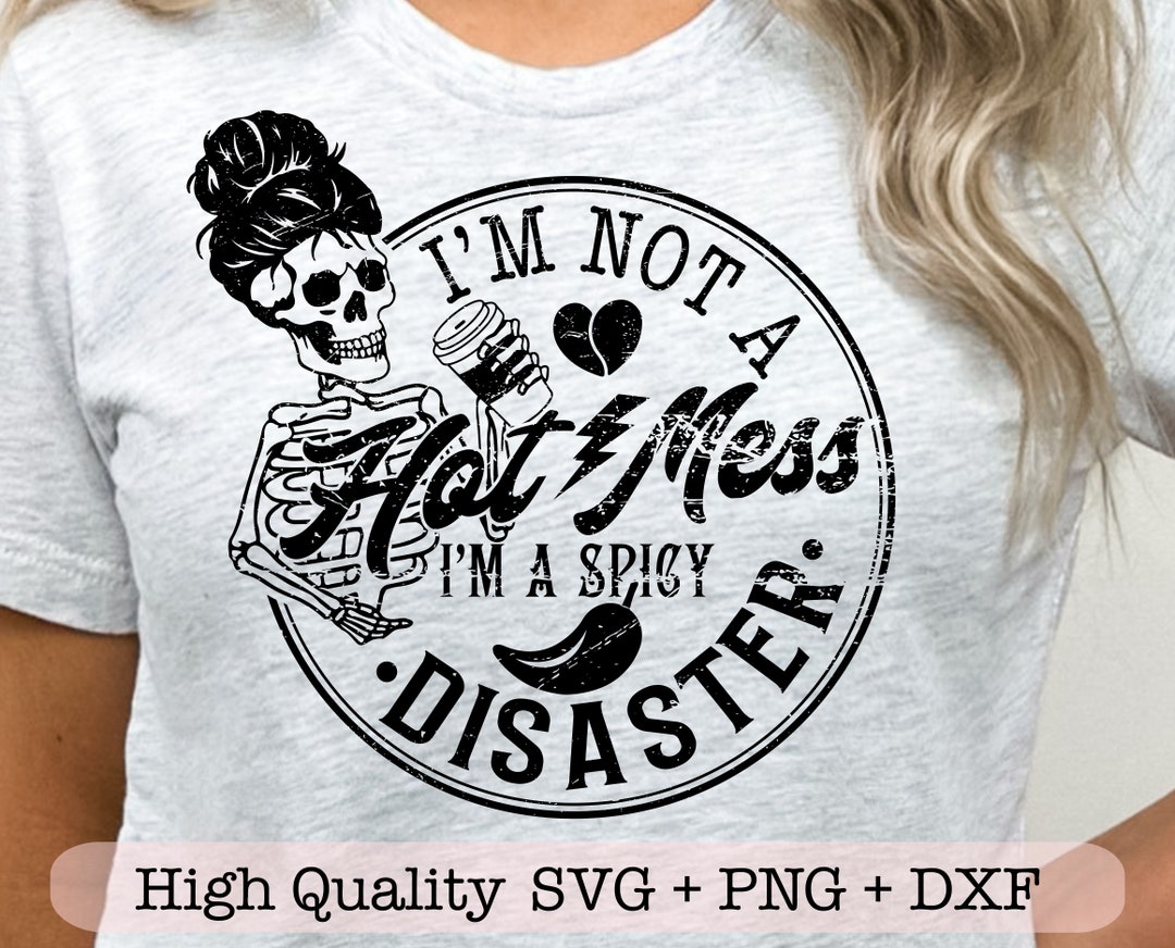 I'm Not A Hot Mess I'm A Spicy Disaster Svg Png, Sarcastic Svg for ...