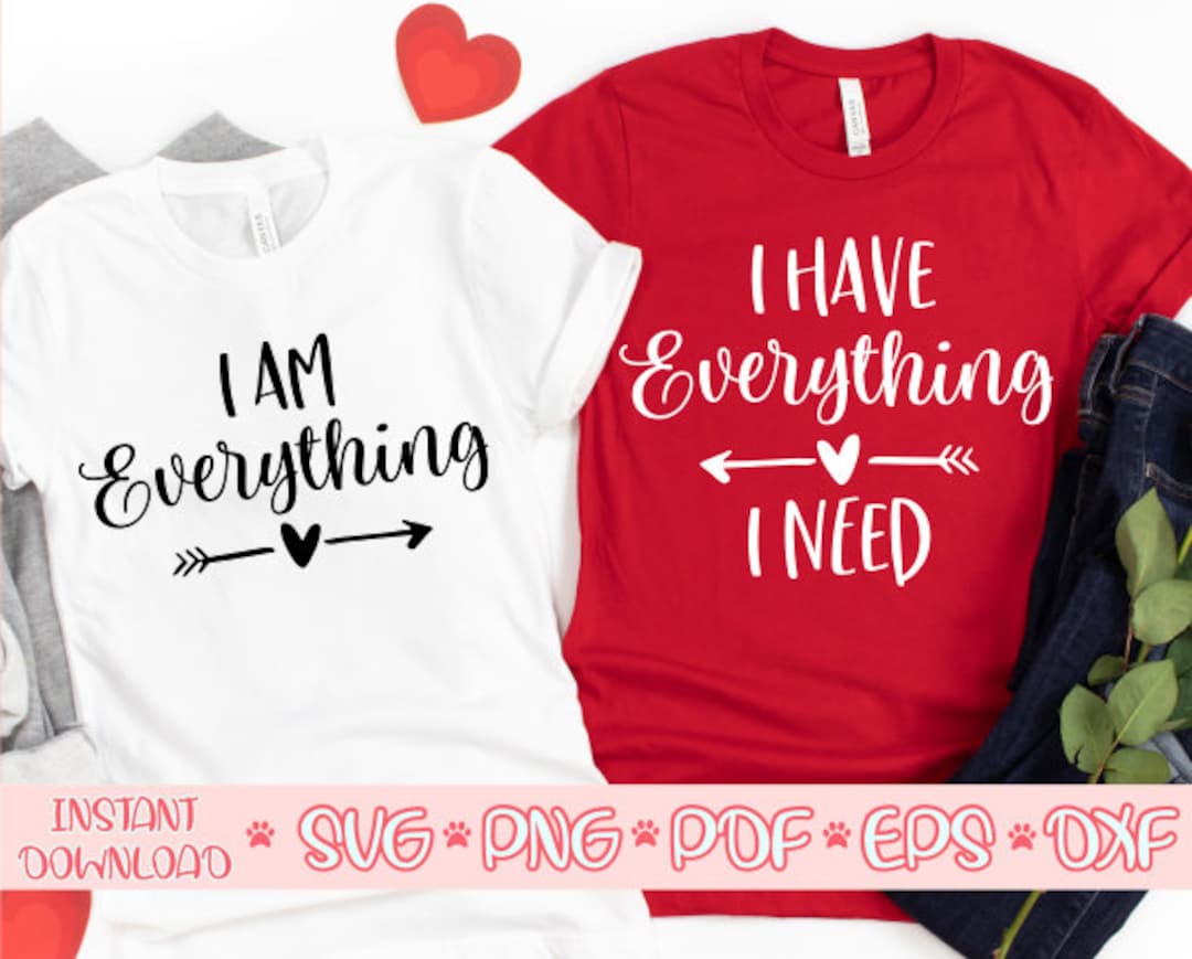 I Have Everything I Need Svg,i Am Everything Svg,couple Svg,matching ...
