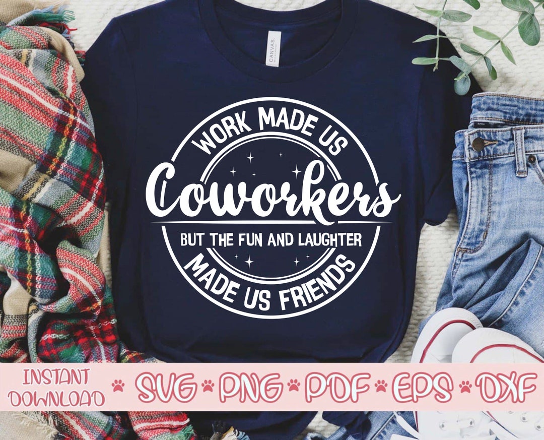 Work Made Us Coworkers but the Fun and Laughter Made Us Friends Svg ...