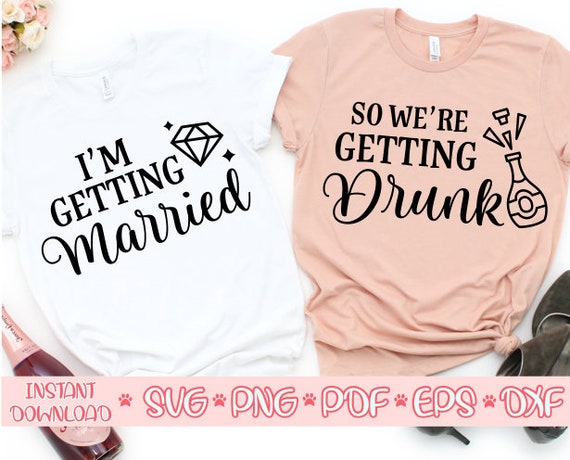 I'm getting married,I'm getting drunk,Bachelorette party svg,Bridal ...