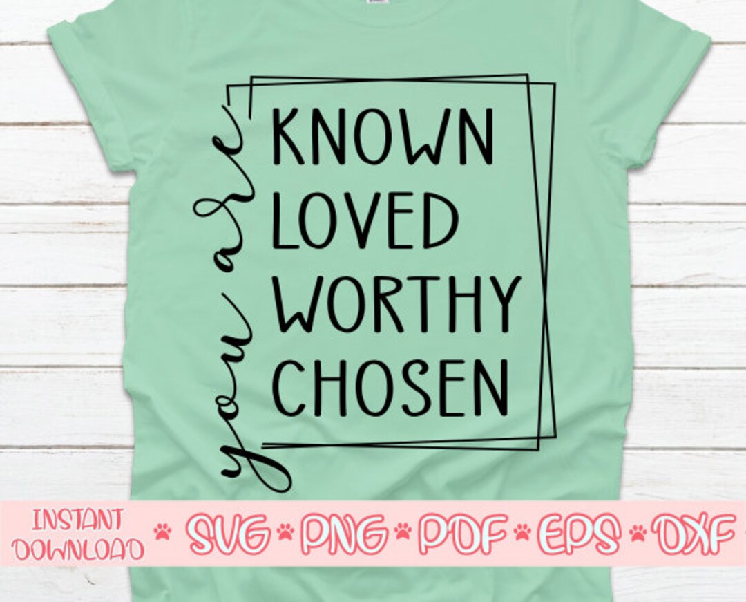 You Are Known Loved Worthy Chosen Enough Svg,christian Tshirt Svg,faith ...