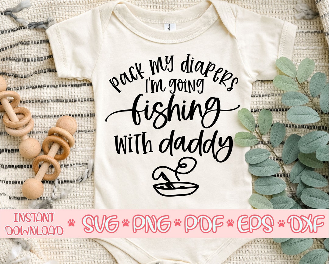 Pack My Diapers I’m Going Fishing With Daddy Svg,baby Onesie Svg ...
