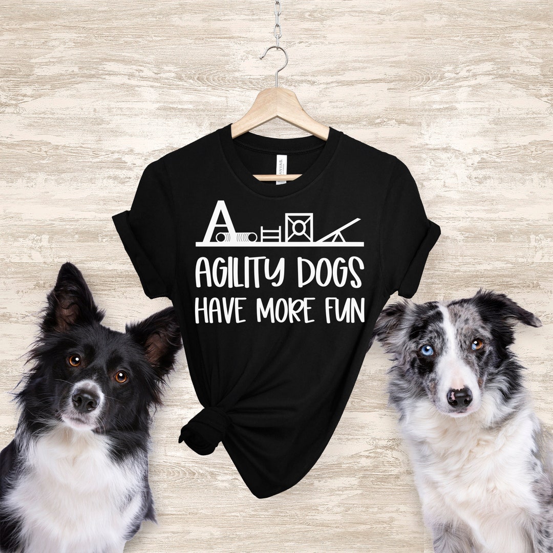Agility Dogs Have More Fun Shirt Dog Agility Clothing Border - Etsy