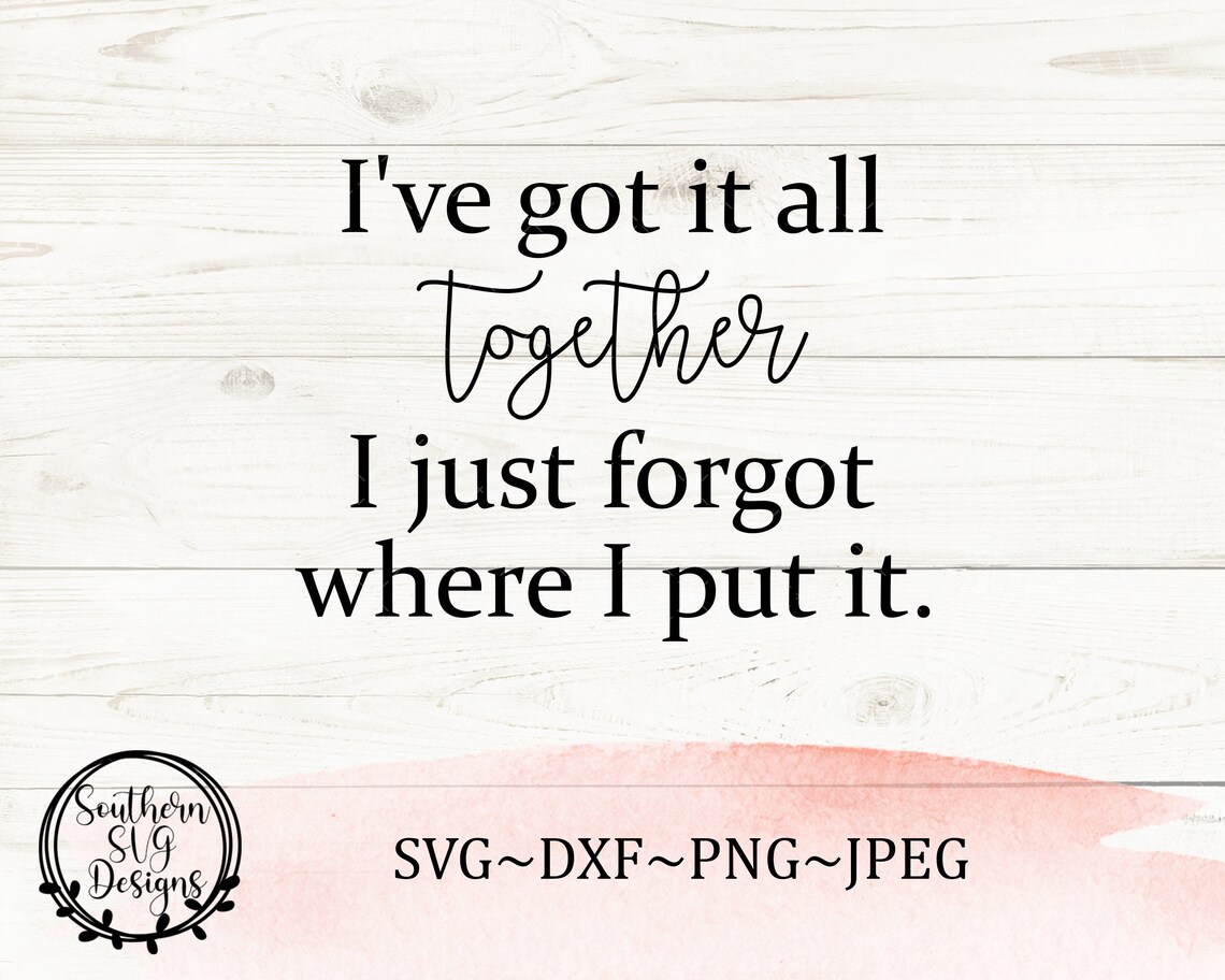 I've Got It All Together I Just Forgot Where I Put It SVG - Etsy