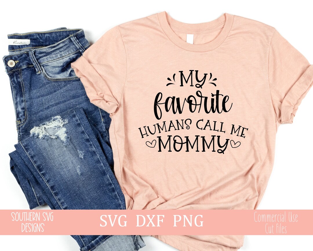 My Favorite Humans Call Me Mommy SVG, T-shirt SVG for Cricut and ...