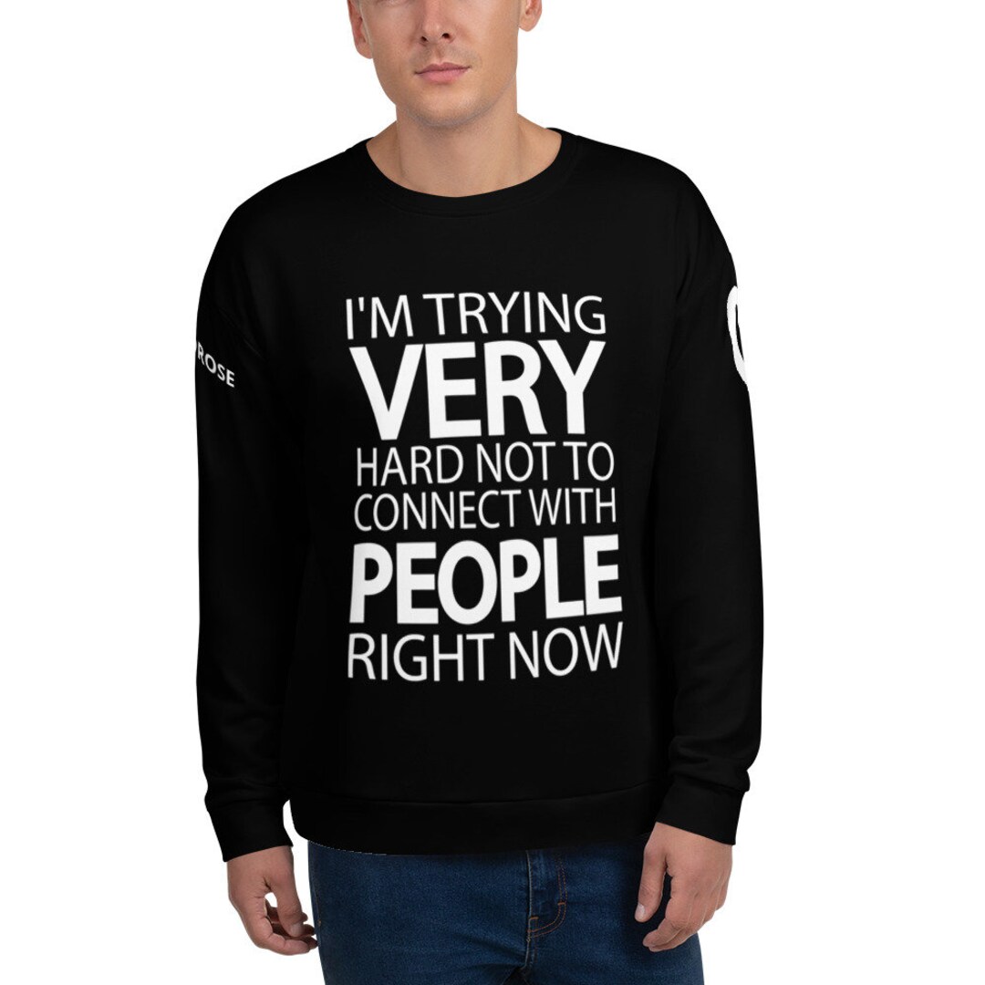 I'm Trying Very Hard Not to Connect With People Unisex Sweatshirt 7 ...
