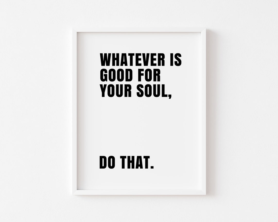 Whatever Is Good For Your Soul, Inspirational Wall Art Quote Print ...