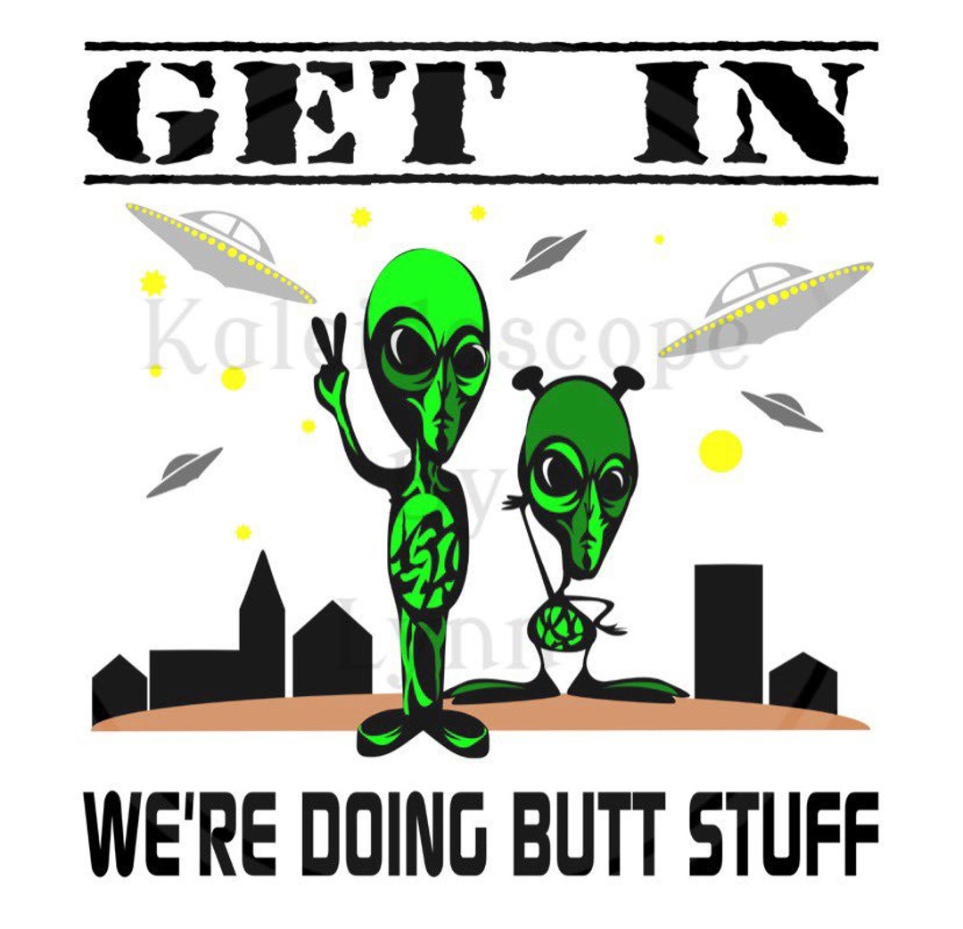 Get in We're Doing Butt Stuff Alien Funny Adult Humor Digital SVG JPG ...