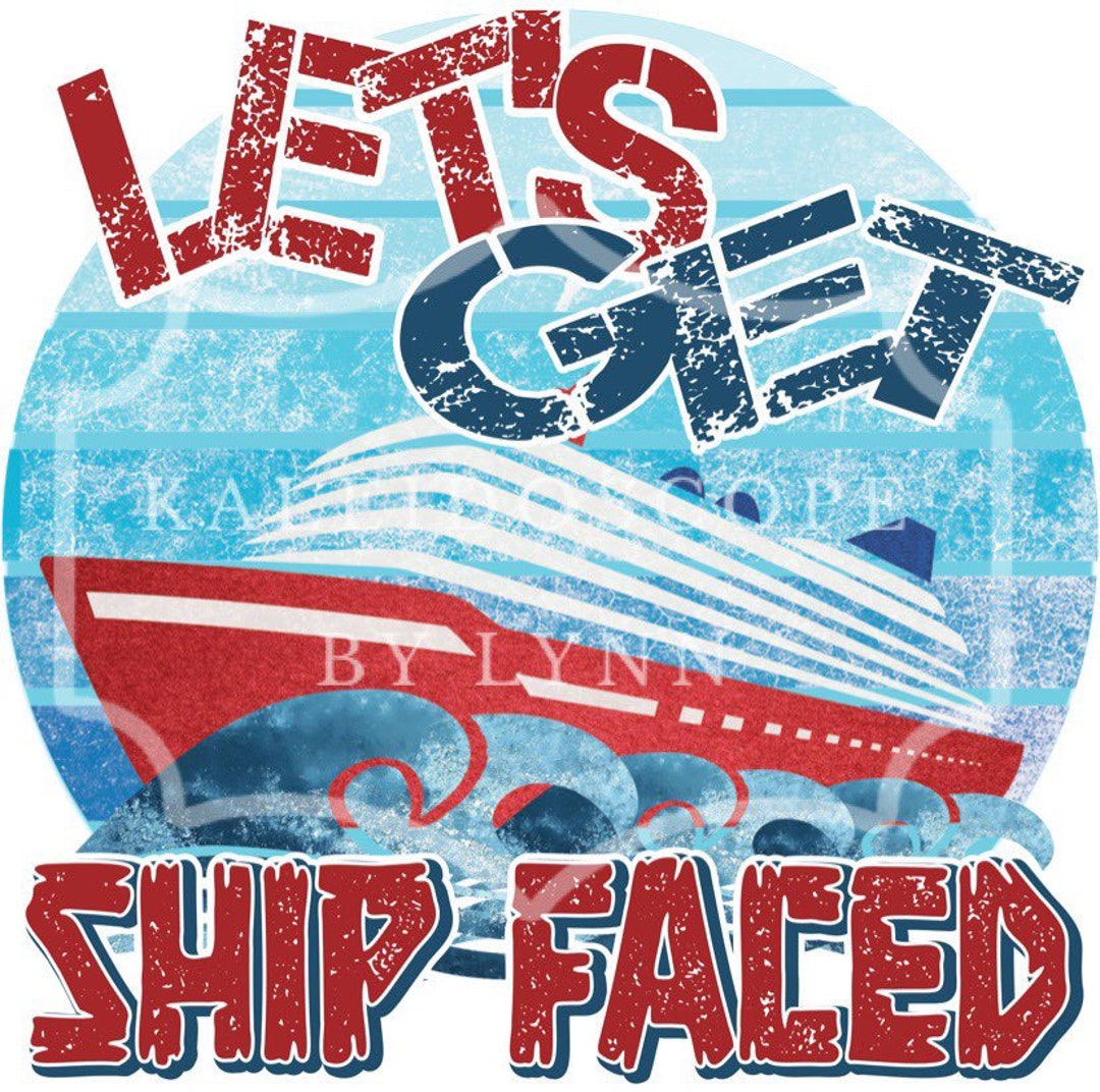 Let's Get Ship Faced Cruise Cruising Cruise Life Digital Design File ...